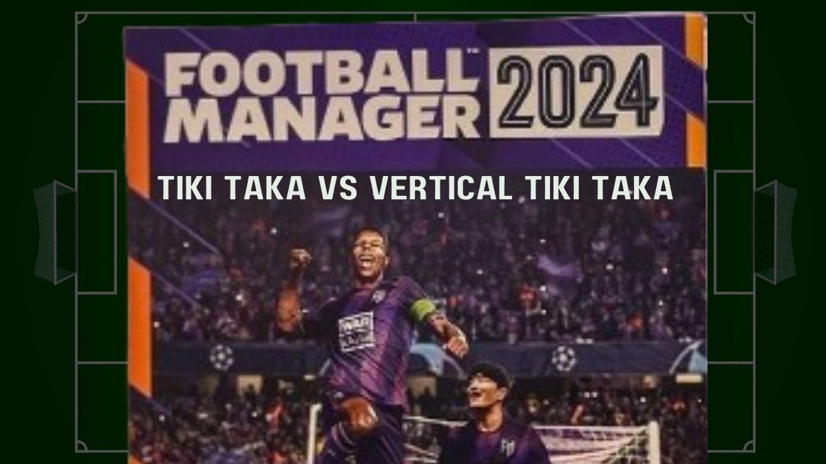 Football Manager: Pros and cons of Tiki Taka and Vertical Tiki Taka ...